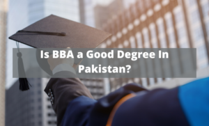 Is BBA a Good Degree In Pakistan? - Apps Soldier